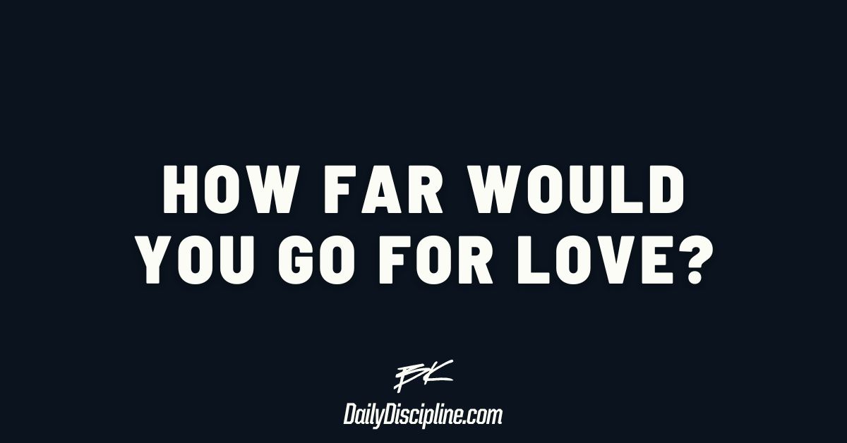How Far Would You Go For Love